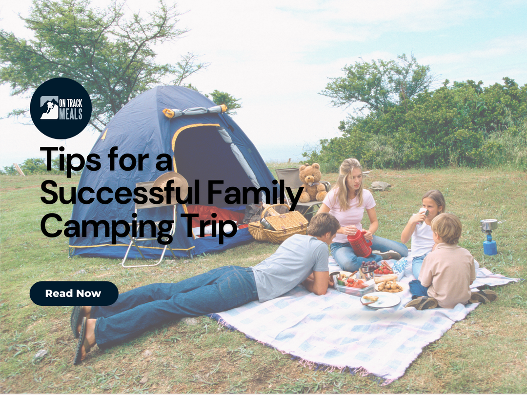 Family Camping Tips for a Fun, Easy, and Memorable Trip – On Track Meals